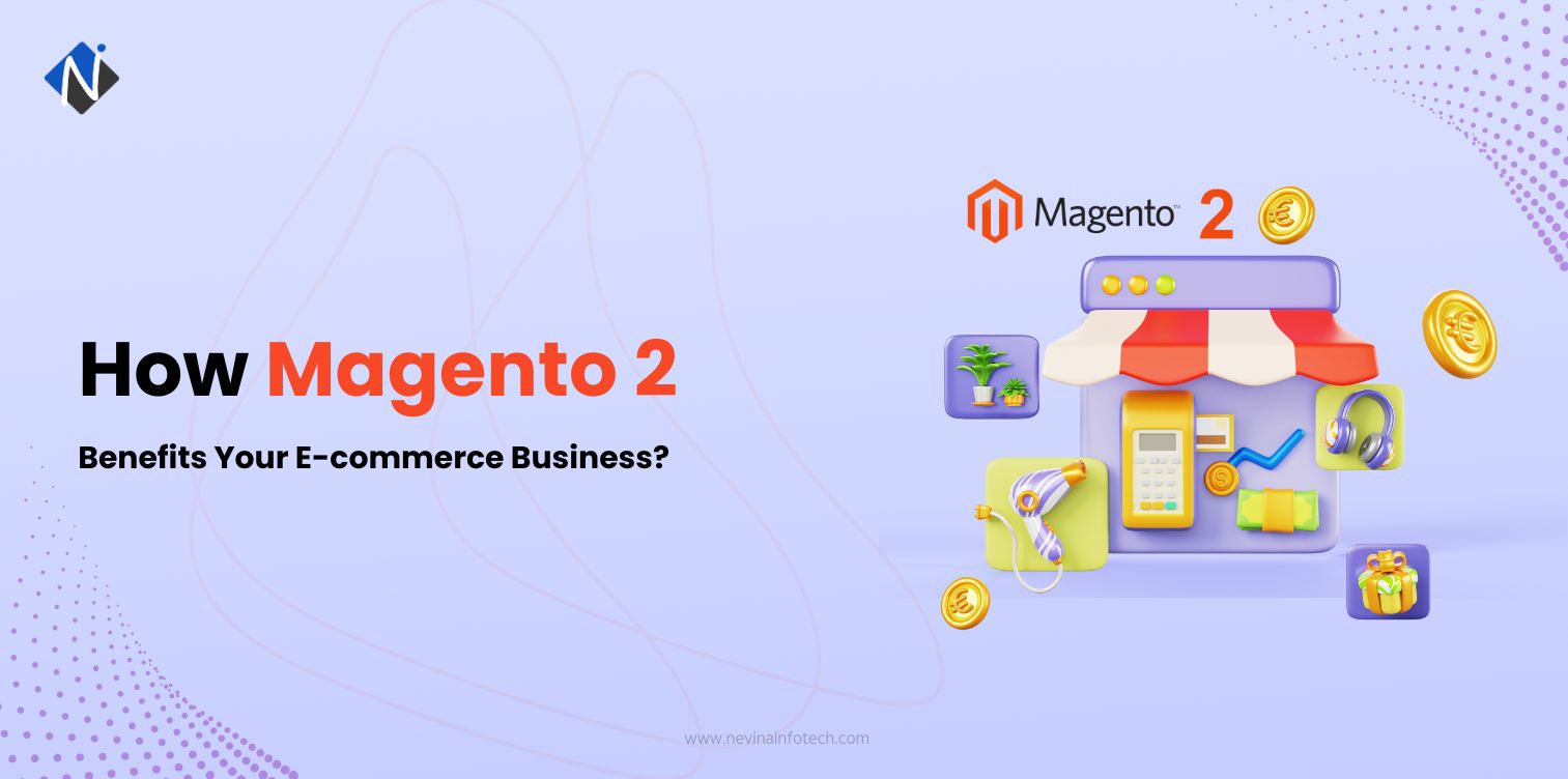 How Magento 2 Benefits Your E-commerce Business?